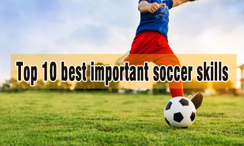 Top 10 best important soccer skills